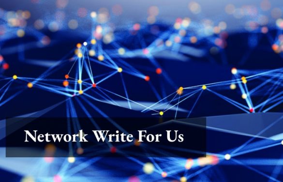 Network Write for Us, Contribute, and Submit Guest Post