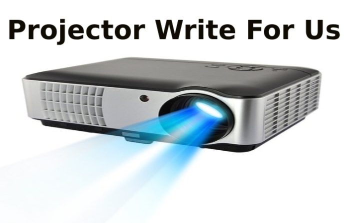 Projector Write for Us, Contribute, and Submit Guest Post