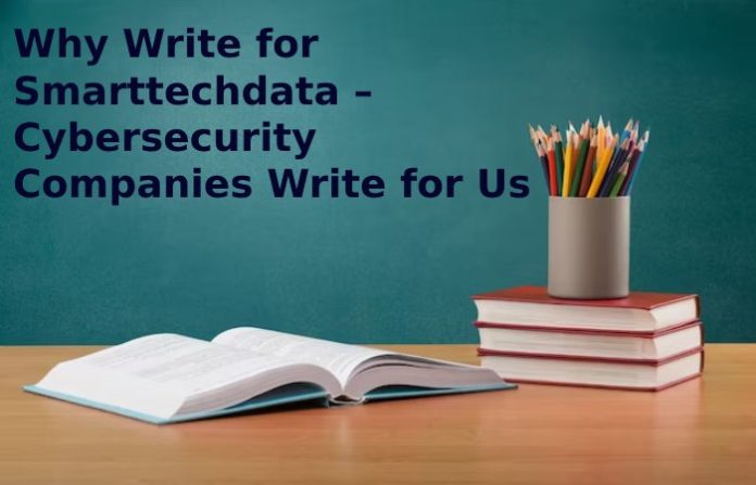 Cybersecurity Companies Write for Us, Contribute, and Submit Guest Post